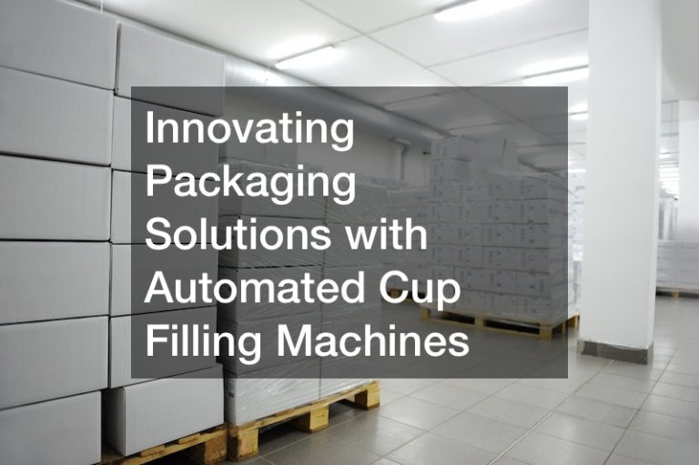 Innovating Packaging Solutions with Automated Cup Filling Machines ...